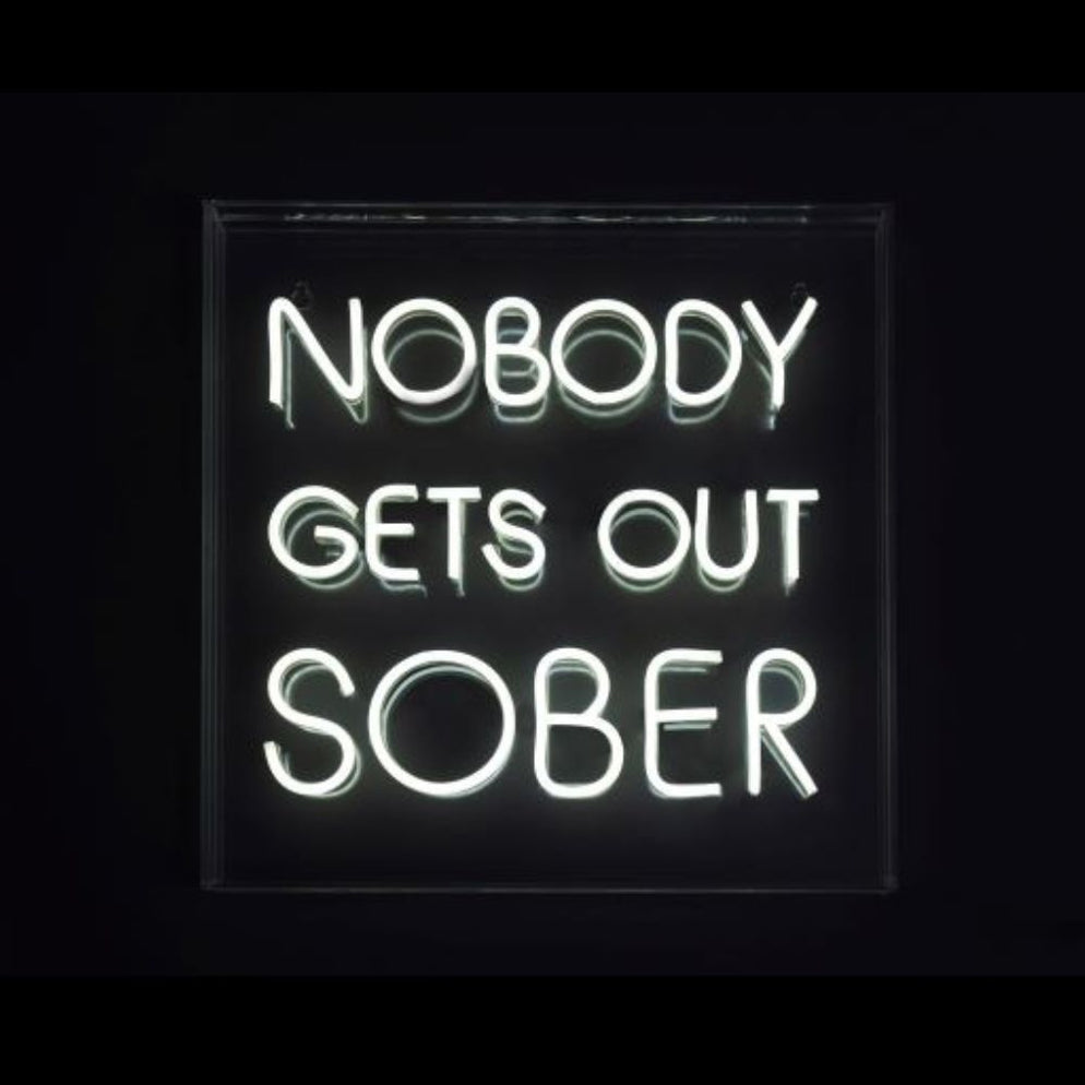 Nobody Gets Out Sober Neon Sign — Newbank Garden Centre